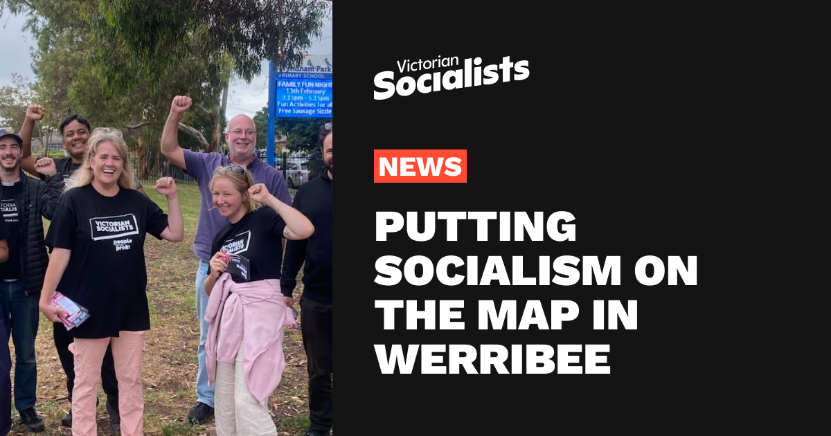 Putting socialism on the map in Werribee – Victorian Socialists