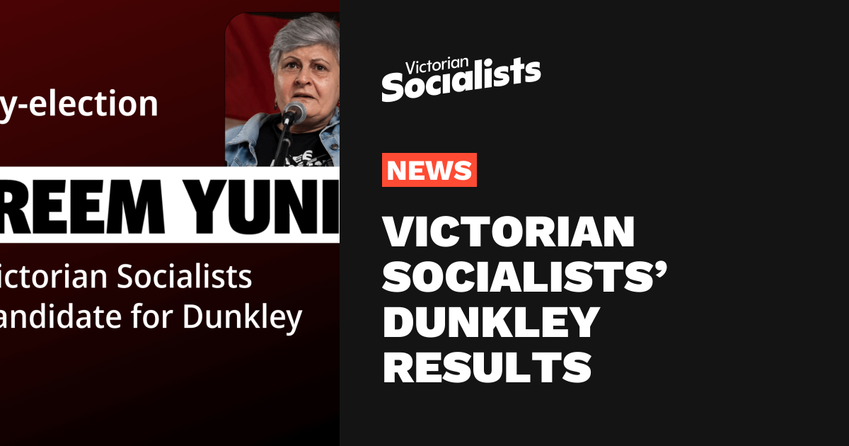 Victorian Socialists’ Dunkley results – Victorian Socialists